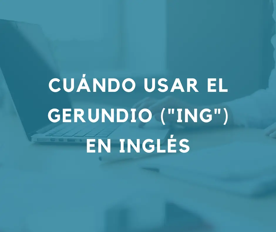Cuándo usar los gerundios (verbos con "ing") en inglés - My English Goals