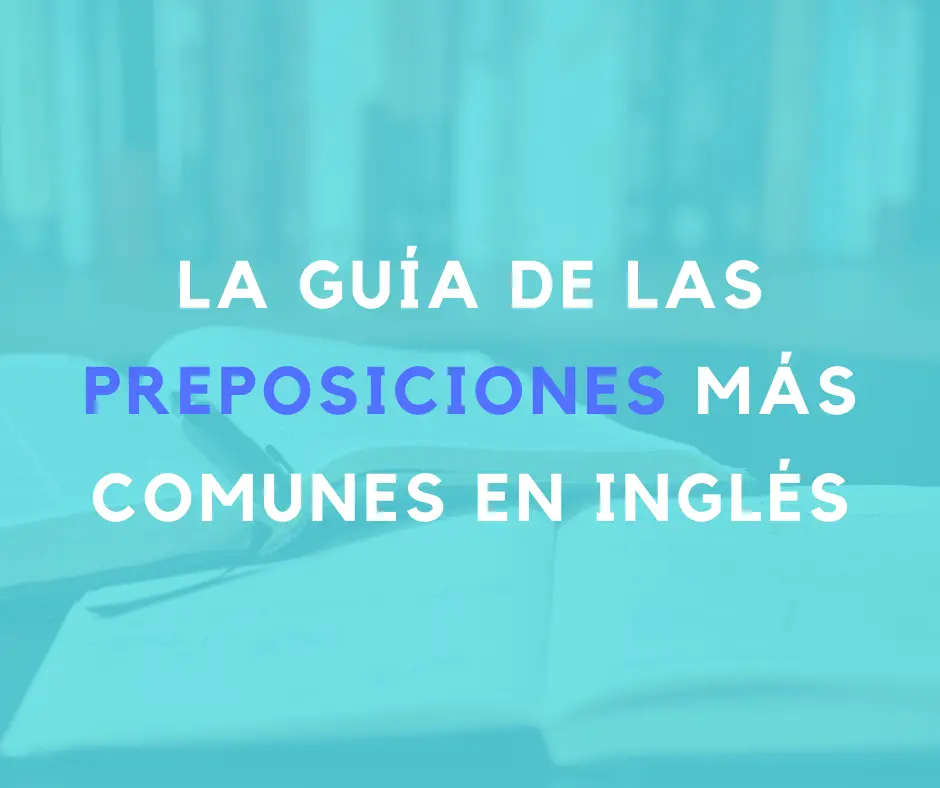 La Guía De Las Preposiciones Más Comunes En Inglés My English Goals