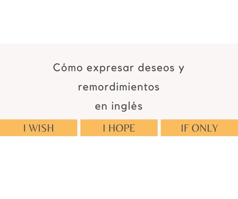 I wish, If only, I hope - Cómo expresar deseos y remordimientos en inglés